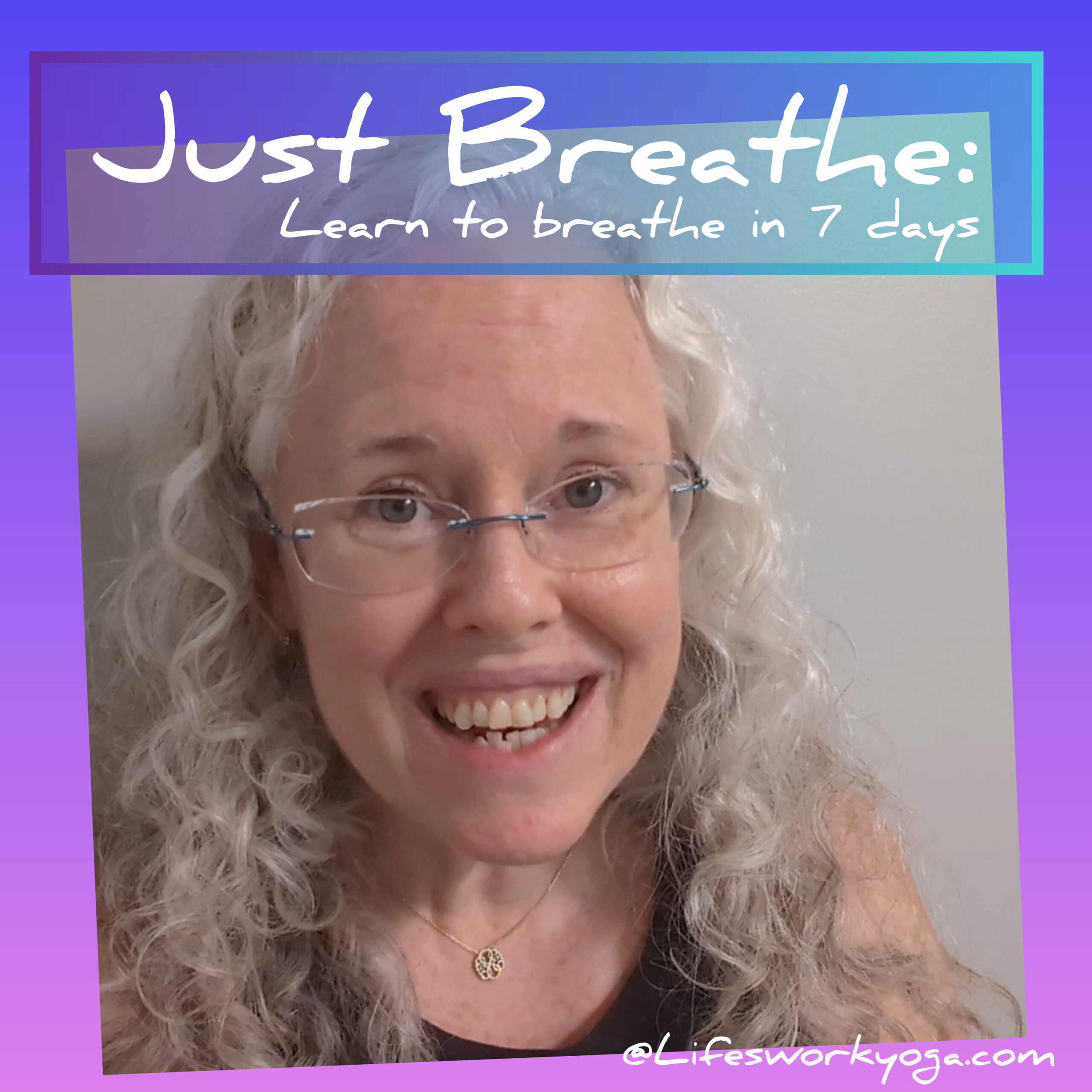 Learn to Breathe in 7 days! - Life'sWork Yoga